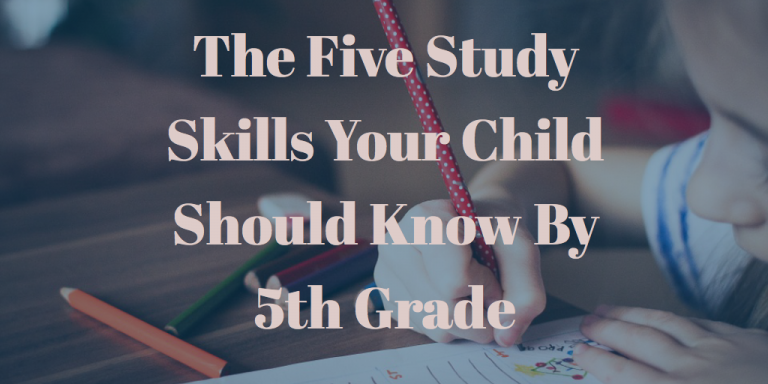 The Five Study Skills Your Child Should Know By 5th Grade
